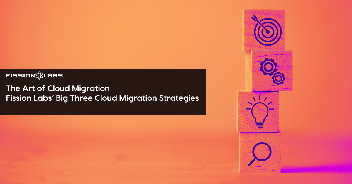 The Art of Cloud Migration: Fission Labs’ Big Three Cloud Migration Strategies